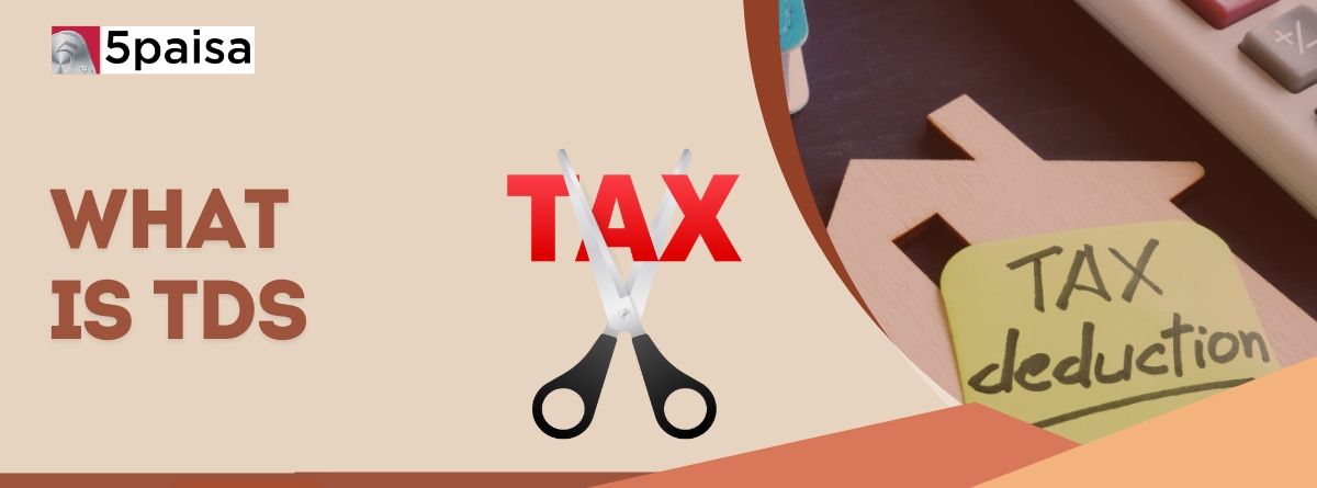 What is TDS in Tax? - How TDS Works & TDS Refund Process | 5paisa